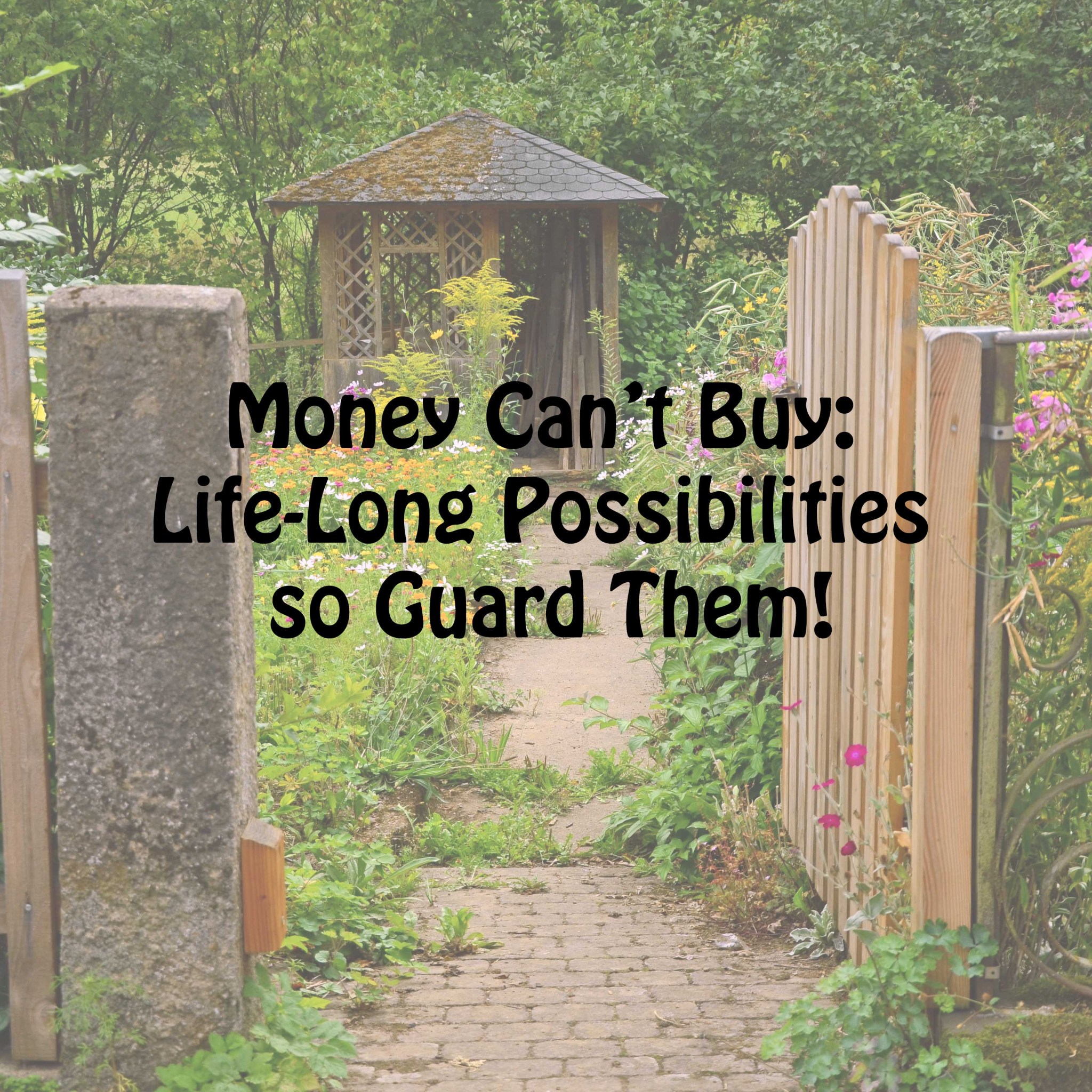 Money Can’t Buy: Life Long Possibilities so Guard Them! – Sweat Sweetly