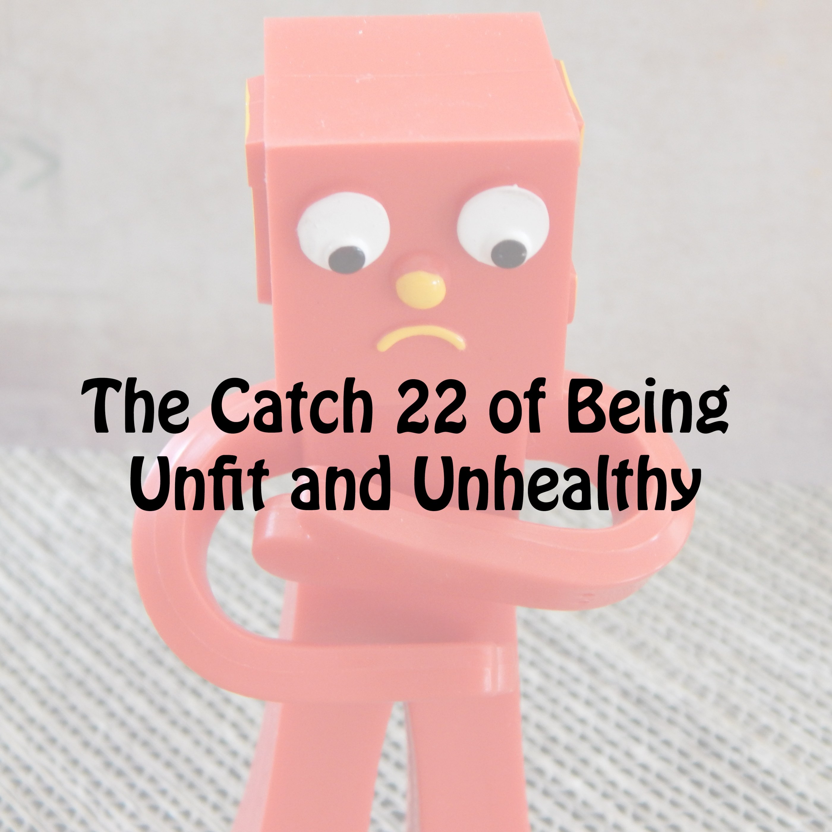 The Catch 22 of Being Unfit and Unhealthy – Sweat Sweetly